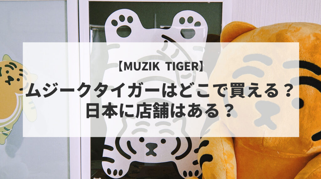 【MUZIK TIGER】ムジークタイガーの店舗は日本にある？グッズ購入場所を紹介します。 | posiroom blog